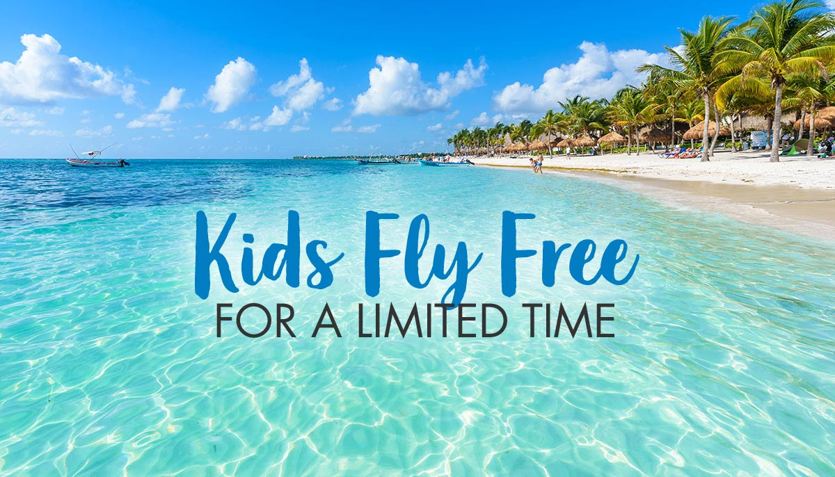 Kids Fly Free to the Caribbean and Mexico for a Limited T...
